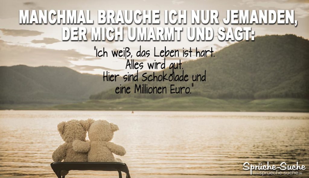 » Manchmal brauche ich nur jemanden, der mich umarmt und sagt…